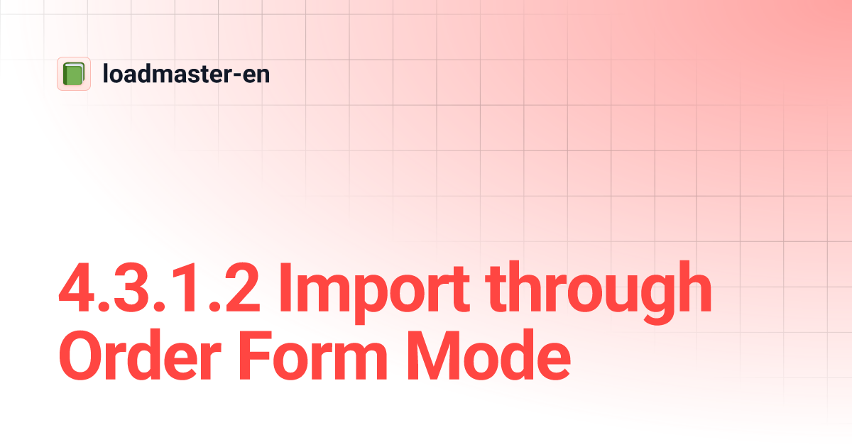 4.3.1.2 Import through Order Form Mode | loadmaster-en